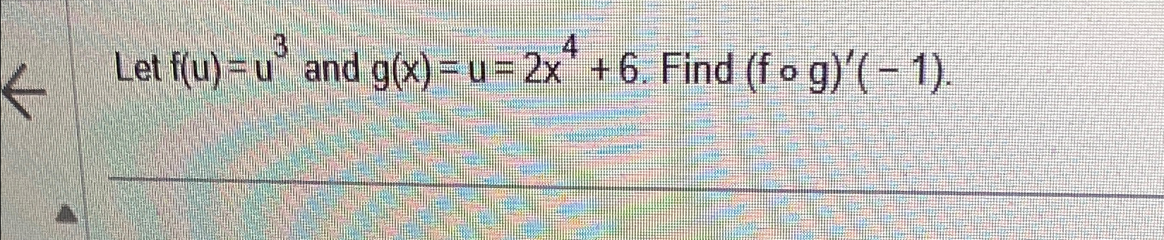 Solved Let f(u)=u3 ﻿and g(x)=u=2x4+6. ﻿Find (f@g)'(-1) | Chegg.com