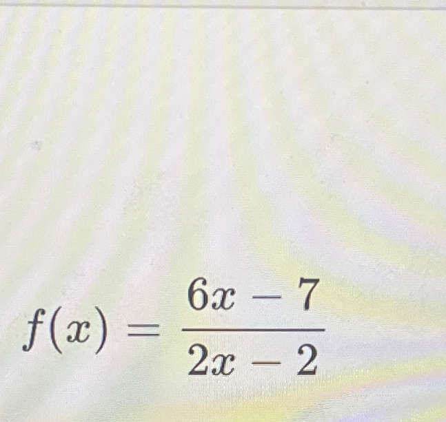 Solved Find the inversef(x)=6x-72x-2 | Chegg.com