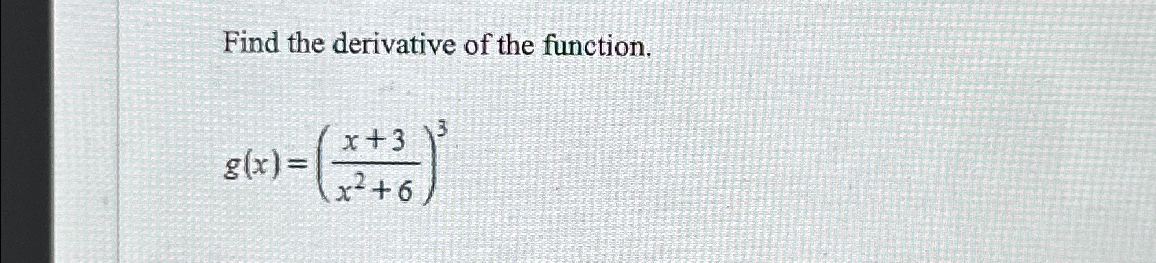 Solved Find the derivative of the function.g(x)=(x+3x2+6)3 | Chegg.com