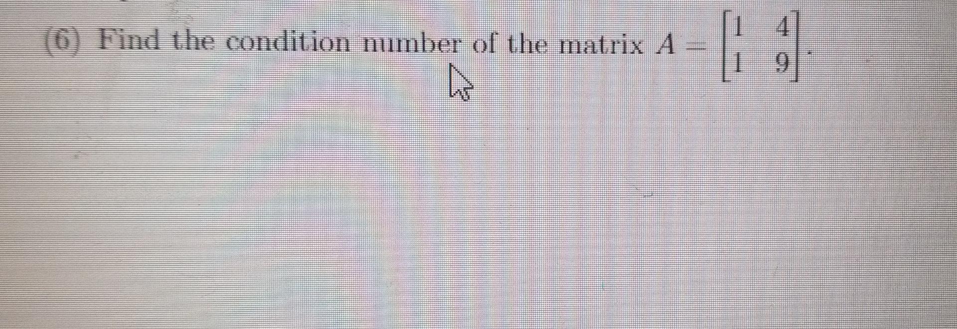 Solved (6) Find the condition number of the matrix A W LI 1 | Chegg.com