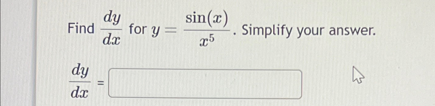 Solved Find dydx ﻿for y=sin(x)x5. ﻿Simplify your | Chegg.com