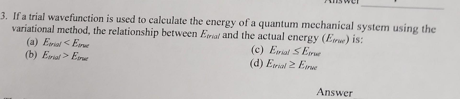 Solved 3. If a trial wavefunction is used to calculate the | Chegg.com