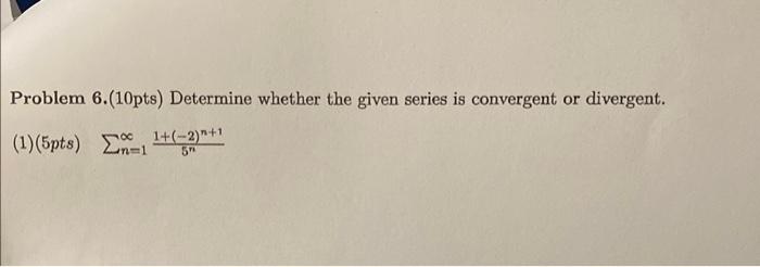 Solved Problem 6.(10pts) Determine whether the given series | Chegg.com