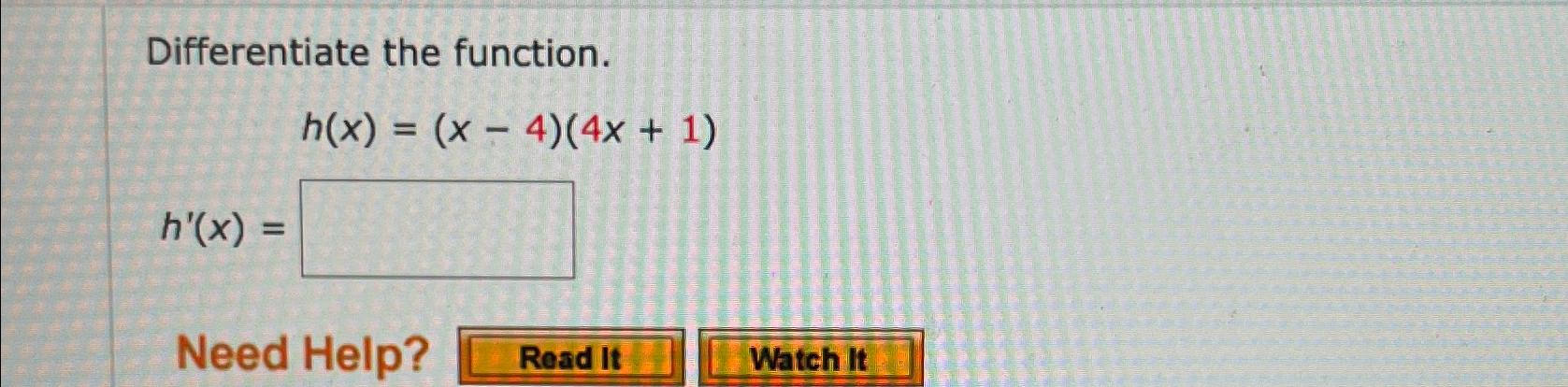 Solved Differentiate the function.h(x)=(x-4)(4x+1)h'(x)=Need | Chegg.com