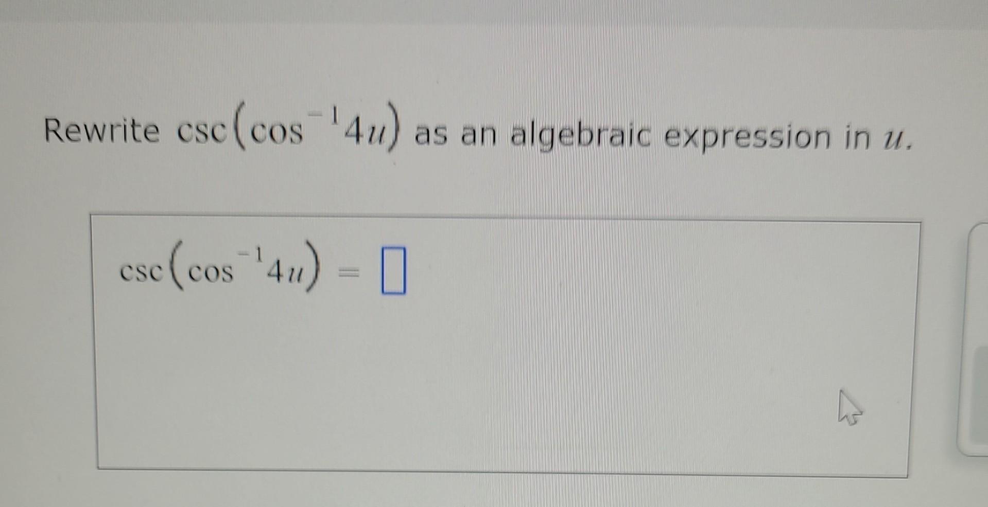 Solved Rewrite csc(cos−14u) as an algebraic expression in u. | Chegg.com