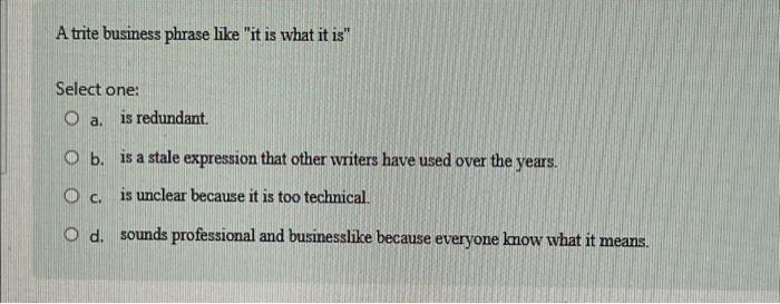 A trite business phrase like "it is what it is" | Chegg.com