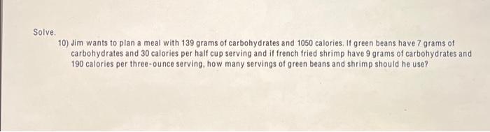Solved Solve. 10) Jim wants to plan a meal with 139 grams of | Chegg.com