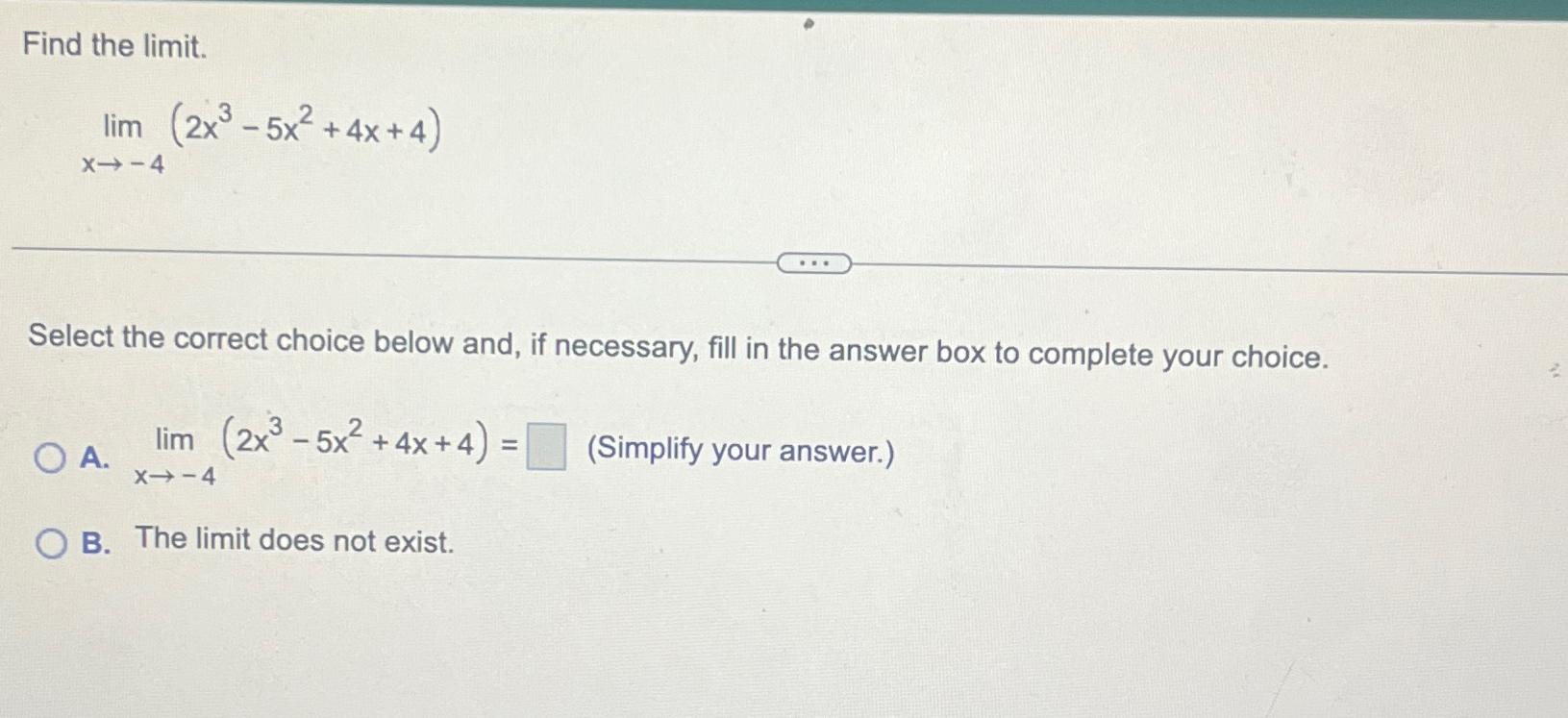 Solved Find the limit.limx→-4(2x3-5x2+4x+4)Select the | Chegg.com