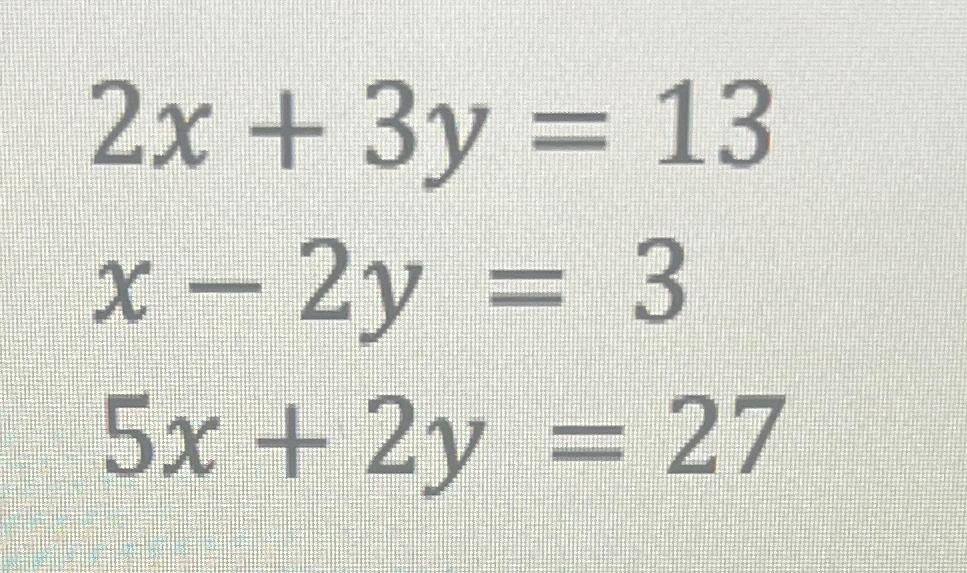 Solved 2x+3y=13x-2y=35x+2y=27 | Chegg.com