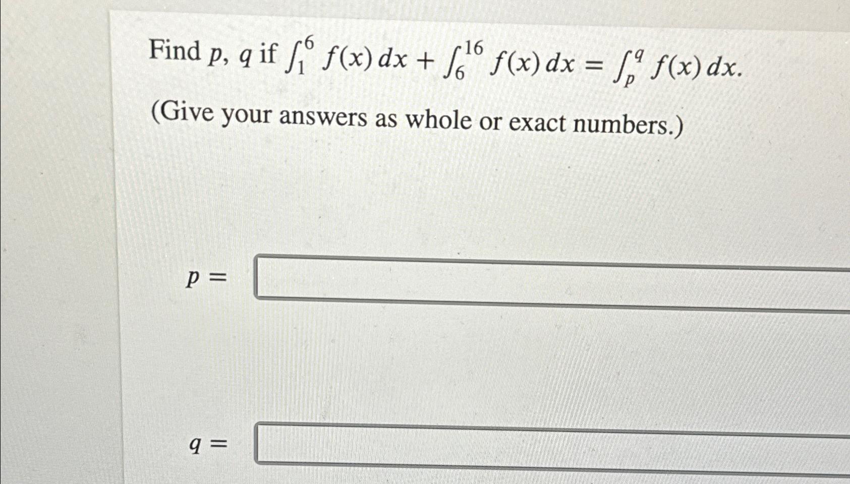 Solved Find p,q ﻿if ∫16f(x)dx+∫616f(x)dx=∫pqf(x)dx.(Give | Chegg.com