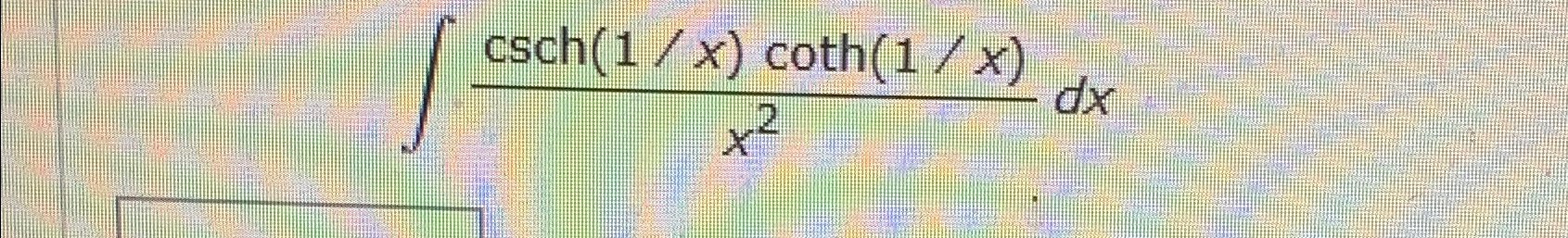 Solved ∫﻿﻿csch(1x)coth(1x)x2dx | Chegg.com