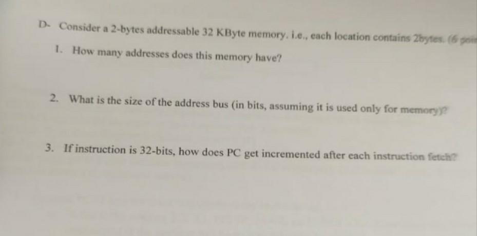 Solved D- Consider a 2-bytes addressable 32 KByte memory. | Chegg.com