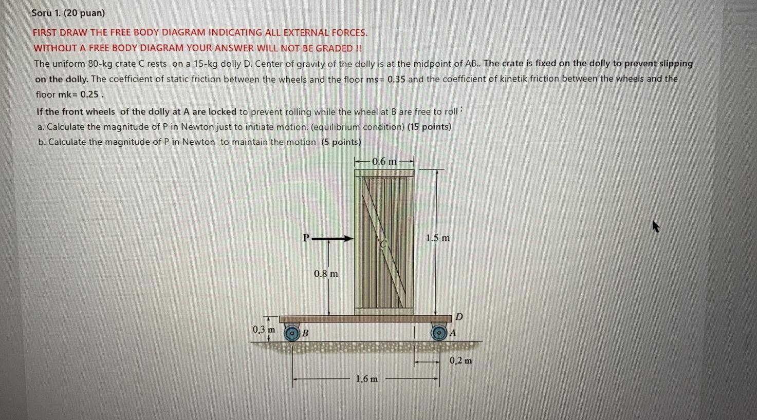 Solved Soru 1. (20 puan) FIRST DRAW THE FREE BODY DIAGRAM | Chegg.com