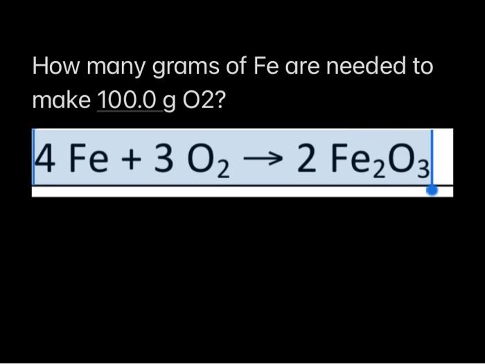 Solved How many grams of Fe are needed to make 100.0 g O2? | Chegg.com