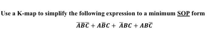 Solved Use a K-map to simplify the following expression to a | Chegg.com