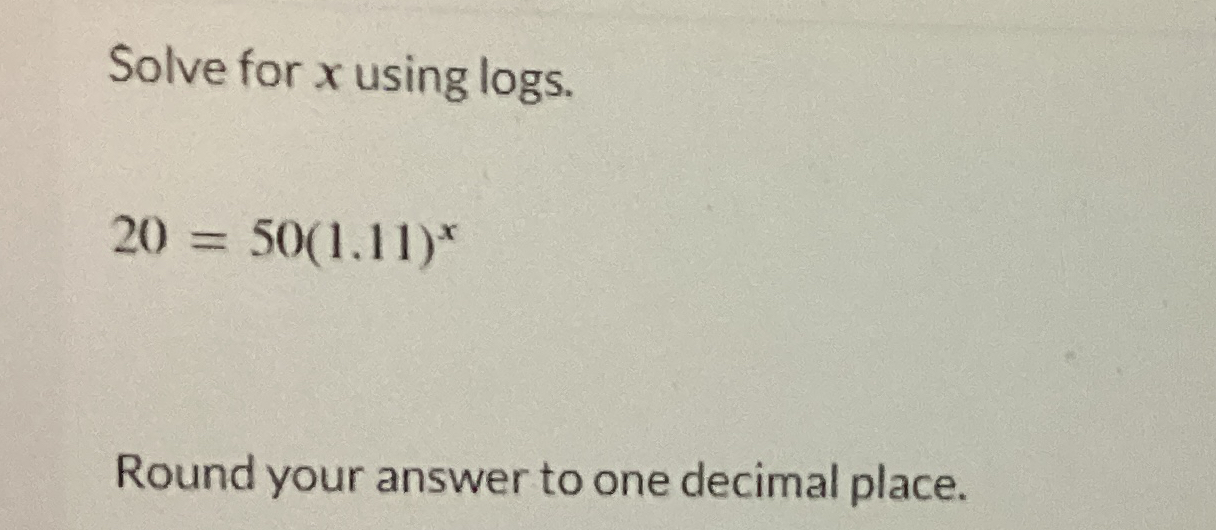 Solved Solve for x ﻿using logs.20=50(1.11)xRound your answer | Chegg.com