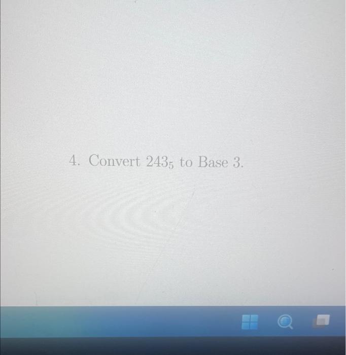Solved 4. Convert 2435 to Base 3 . | Chegg.com