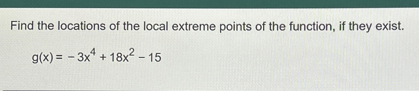 Solved Find the locations of the local extreme points of the | Chegg.com