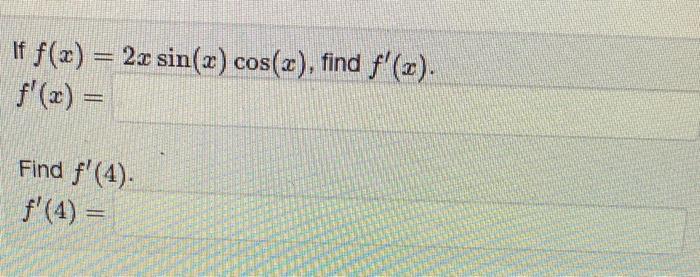 Solved If f(x)=2xsin(x)cos(x), find f′(x) f′(x)= Find f′(4). | Chegg.com