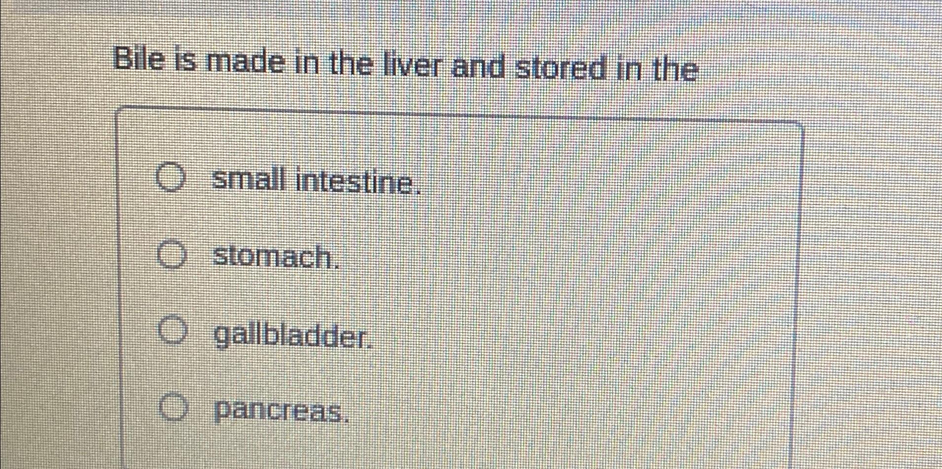 Solved Bile is made in the liver and stored in thesmall | Chegg.com