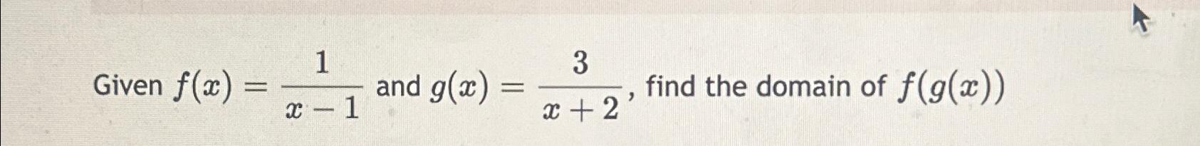 Solved Given f(x)=1x-1 ﻿and g(x)=3x+2, ﻿find the domain of | Chegg.com