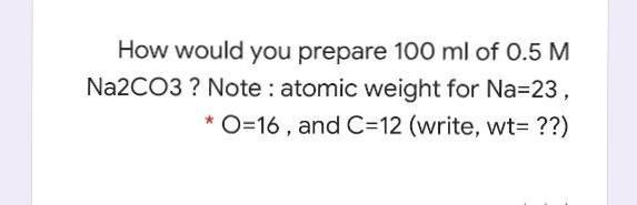 Solved How would you prepare 100 ml of 0.5 M Na2CO3 ? Note: | Chegg.com