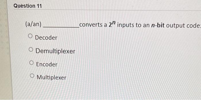 Solved Question 11 (a/an) converts a 2" inputs to an n-bit | Chegg.com