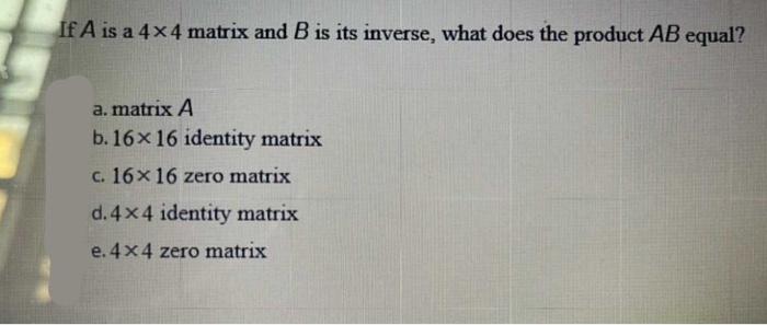 Solved If A is a 4x4 matrix and B is its inverse, what does | Chegg.com