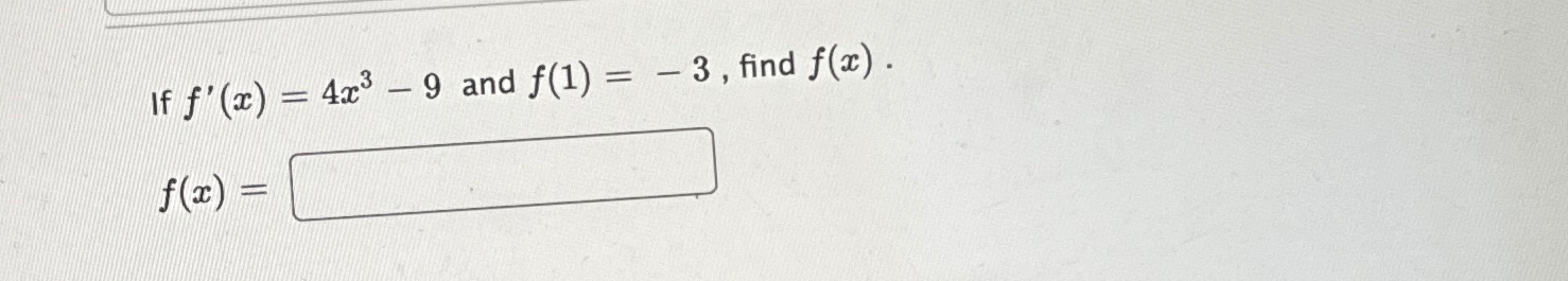 Solved If f'(x)=4x3-9 ﻿and f(1)=-3, ﻿find f(x).f(x)= | Chegg.com