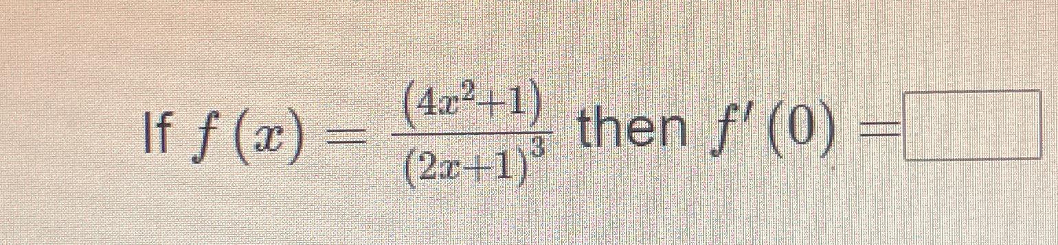 Solved If f(x)=(4x2+1)(2x+1)3 ﻿then f'(0)= | Chegg.com