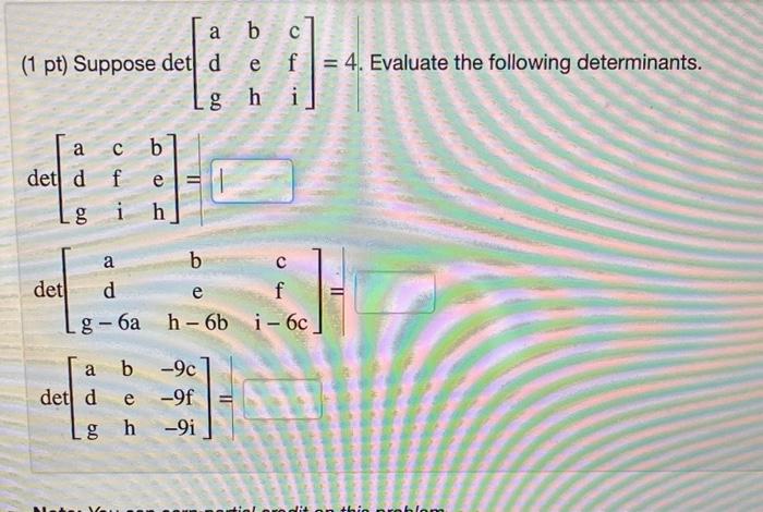 Solved (1 pt) Suppose det⎣⎡adgbehcfi⎦⎤=4. Evaluate the | Chegg.com