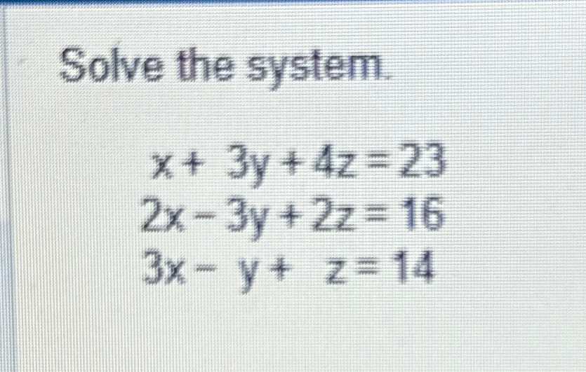 Solved Solve the system.x+3y+4z=232x-3y+2z=163x-y+z=14 | Chegg.com