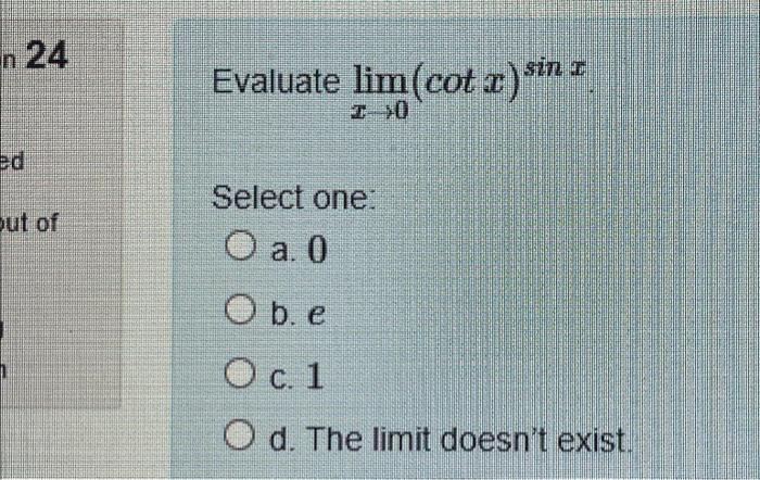 Solved Evaluate limx→0(cotx)sinx Select one: a. 0 b. e c. 1 | Chegg.com
