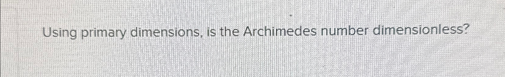 Using primary dimensions, is the Archimedes number | Chegg.com