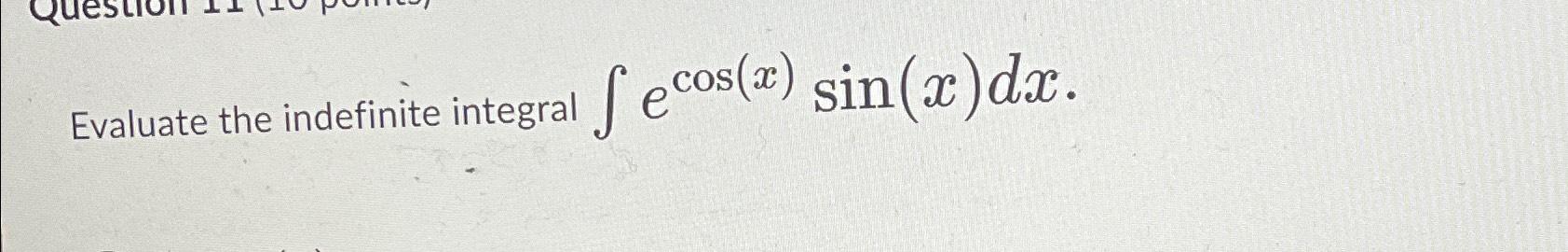Solved Evaluate the indefinite integral ∫﻿﻿ecos(x)sin(x)dx | Chegg.com