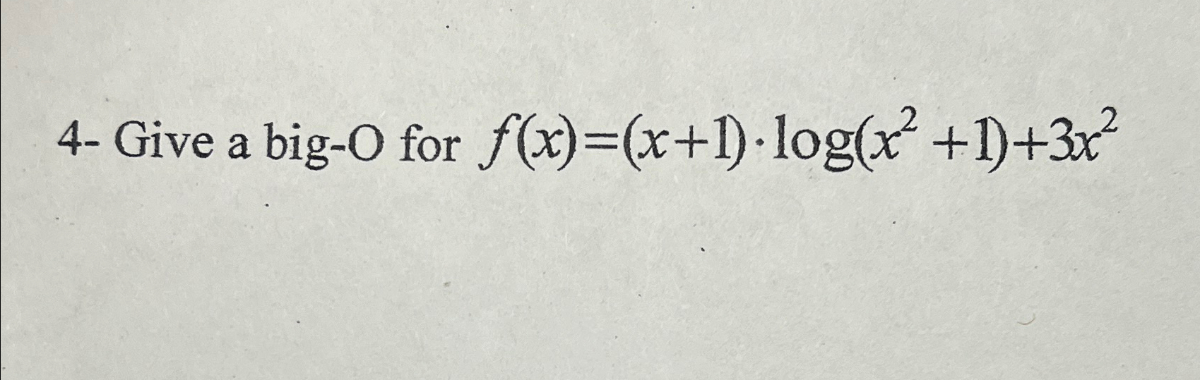 Solved 4- ﻿Give a big-O for f(x)=(x+1)*log(x2+1)+3x2 | Chegg.com