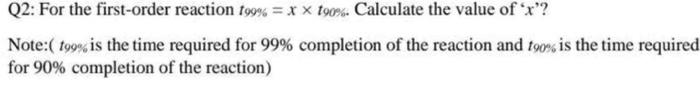 Solved Q2: For the first-order reaction t99%=x×t90%. | Chegg.com
