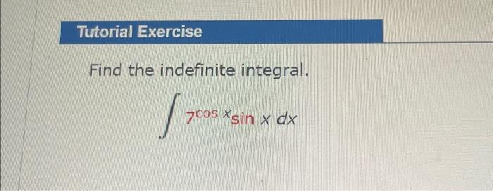 Solved Tutorial Exercise Find the indefinite integral. 179 | Chegg.com