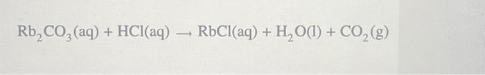 Solved Rb2CO3(aq)+HCl(aq)→RbCl(aq)+H2O(l)+CO2( g | Chegg.com