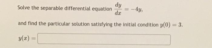 Solved Solve the separable differential equation dxdy=−4y | Chegg.com