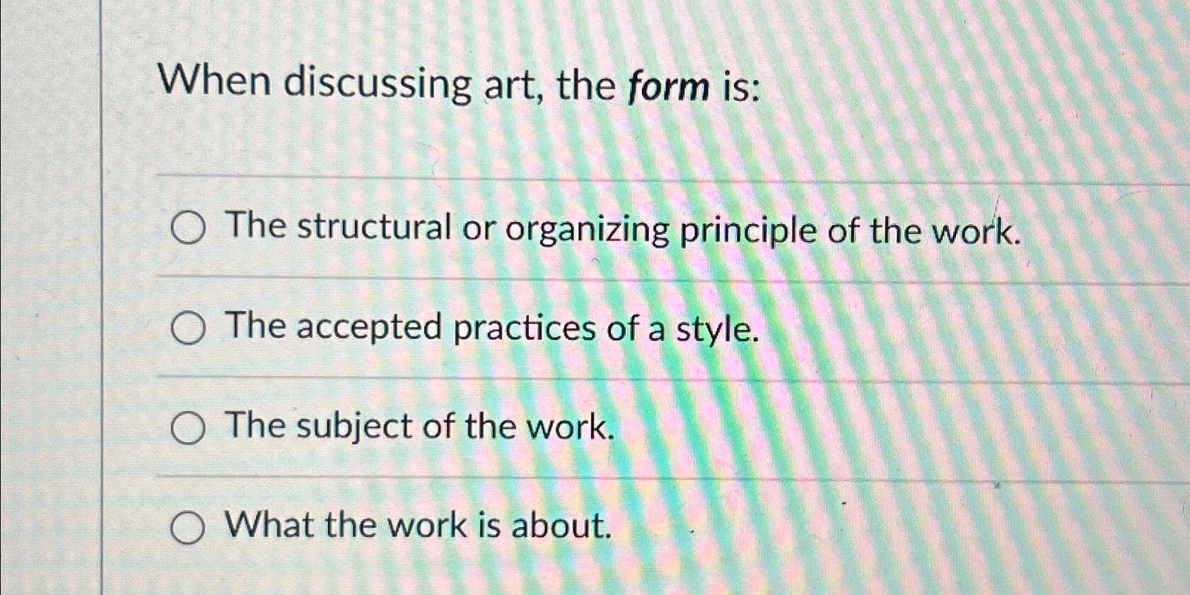 Solved When discussing art, the form is:The structural or | Chegg.com