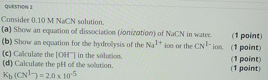 Solved QUESTION 2 Consider 0.10 M NaCN solution. (a) Show an | Chegg.com