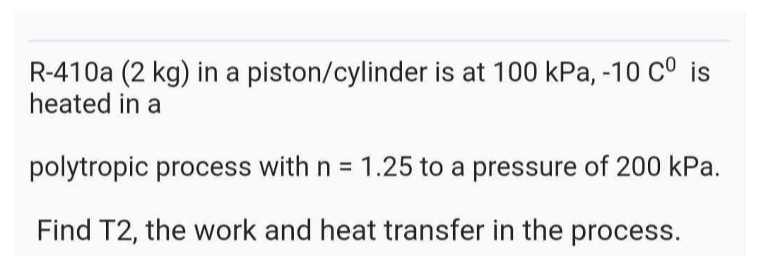 Solved R-410a(2kg) ﻿in a piston/cylinder is at 100kPa,-10C0 | Chegg.com