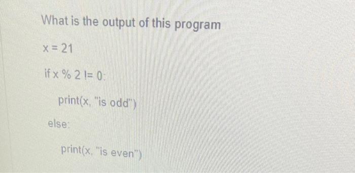 Solved What is the output of this program x=21 if x%2!=0 : | Chegg.com