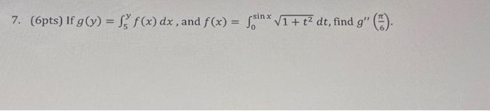 Solved 7. (6pts) If g(y) = f(x) dx, and f(x) = sinx √1+ t² | Chegg.com