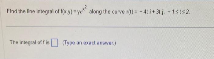 Solved Find the line integral of f(x,y)=yex2 along the curve | Chegg.com