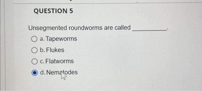 Solved Unsegmented roundworms are called a. Tapeworms b. | Chegg.com