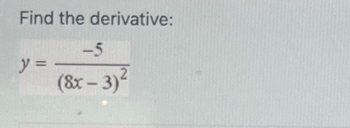 Solved Find the derivative: y=(8x−3)2−5 | Chegg.com