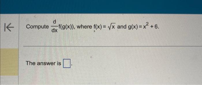 Solved Compute dxdf(g(x)), where f(x)=x and g(x)=x2+6 The | Chegg.com