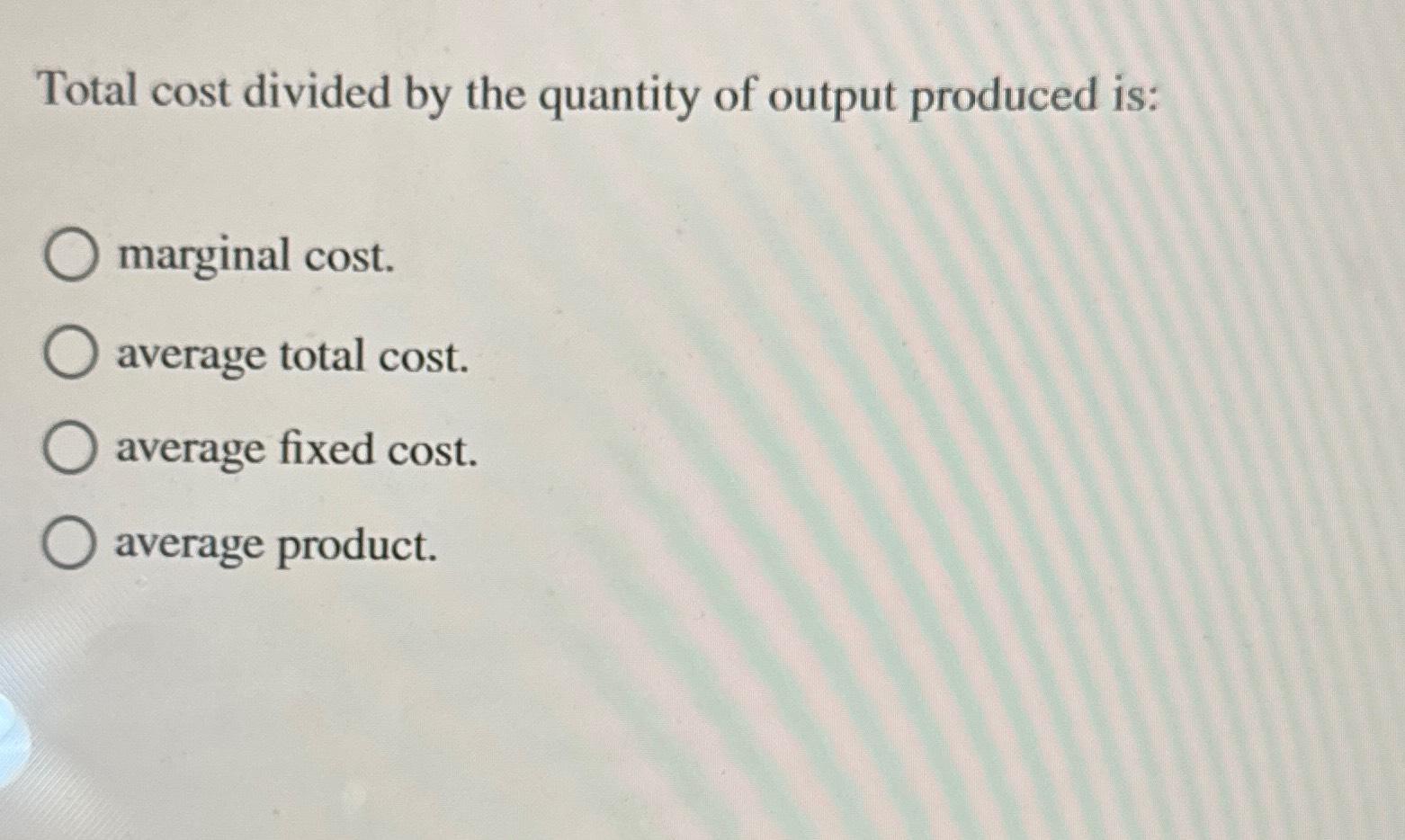 Solved Total cost divided by the quantity of output produced | Chegg.com